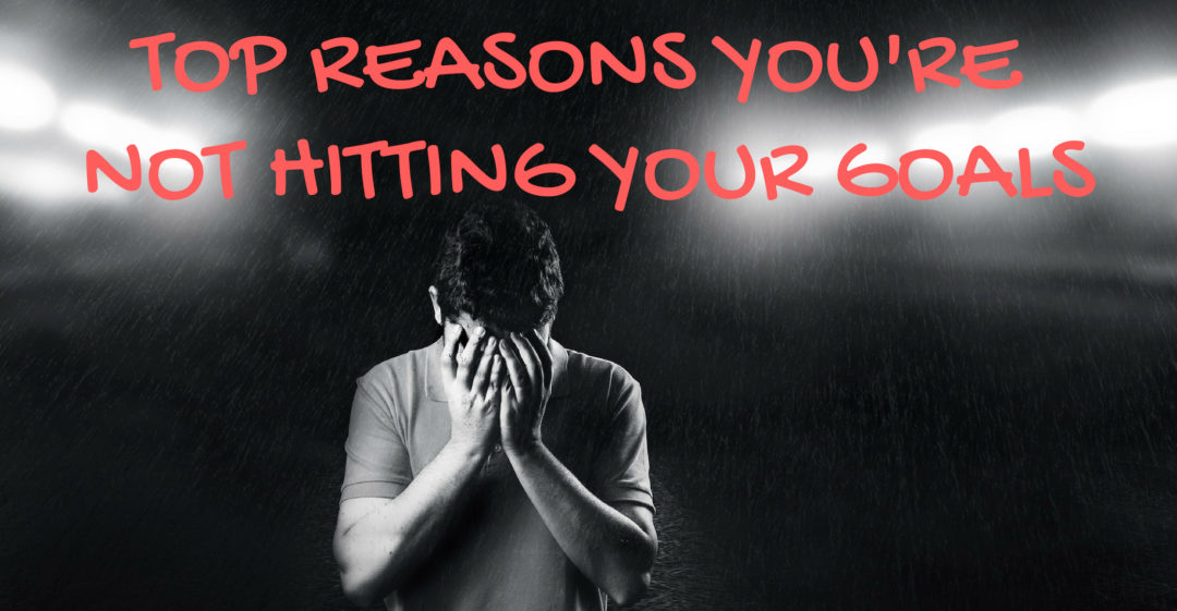 Top Reasons You’re Not Hitting Your Goals - Level YourSelf UP